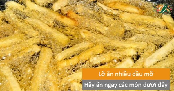 Lỡ ăn nhiều dầu mỡ, hãy ăn ngay những món dưới đây